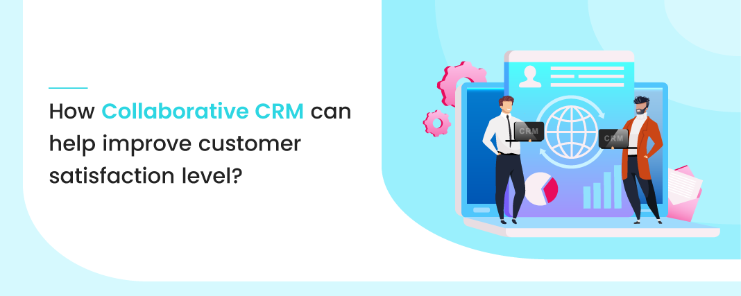 Collaborative CRM: Key Features and Benefits